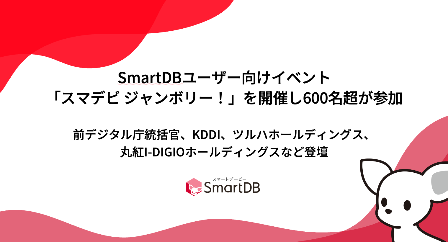 プレスリリース：SmartDBユーザー向けイベント「スマデビ ジャンボリー！」開催し600名超が参加 前デジタル庁統括官、KDDI、ツルハホールディングス、丸紅I-DIGIOホールディングス ...